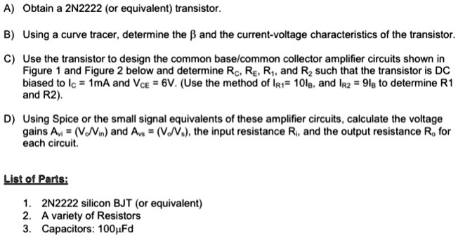 A) Obtain a 2N2222 (or equivalent) transistor. B) Using a curve tracer ...
