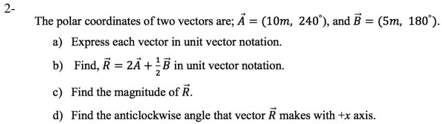 SOLVED:2- The polar coordinates of two vectors are; A (10m, 2402), and ...