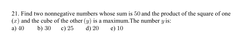 21. Find two nonnegative numbers whose sum is 50 and the product of the square of one (x) and ...