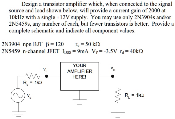 Design a transistor amplifier which, when connected to the signal ...