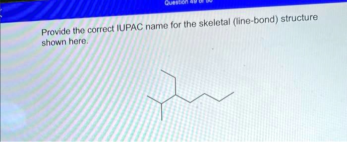 SOLVED: help Provide the correct IUPAC name for the skeletal (line-bond structure shown here