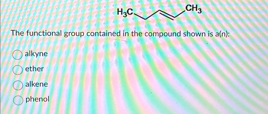 SOLVED: The functional group contained in the compound shown is a(n): alkyne ether alkene phenol ...