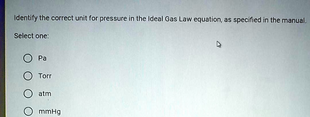 SOLVED: Identify the correct unit for pressure in the Ideal Gas Law ...