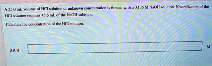 SOLVED: A 25.0 mL volume of HCl solution of unknown concentration is titrated with a 0.136 M ...