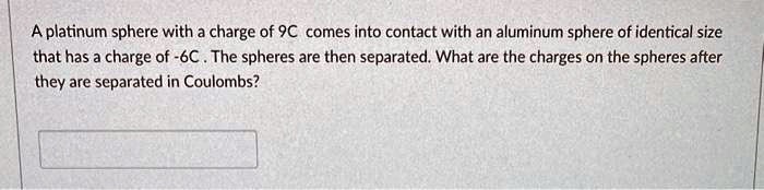 SOLVED: A platinum sphere with a charge of 9C comes into contact with ...
