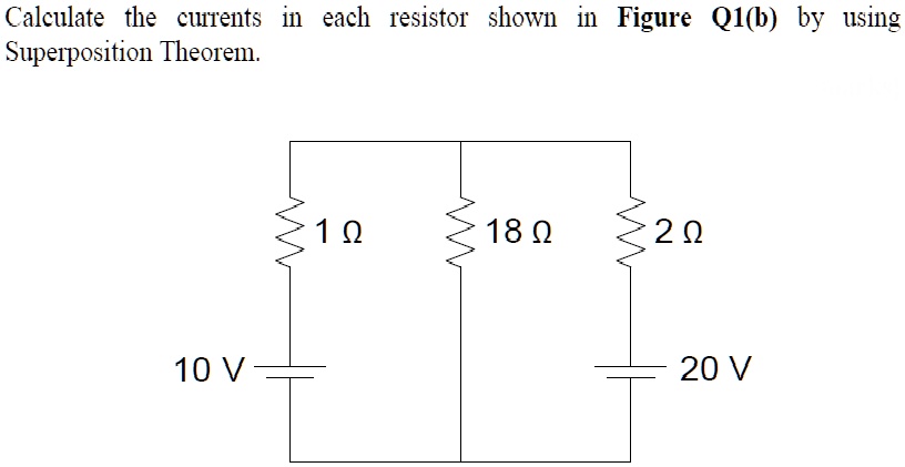 Solved Calculate The Currents In Each Resistor Shown In Figure Q1 B By Using Superposition