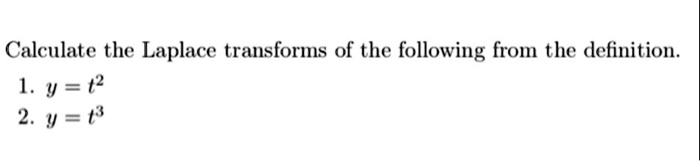 SOLVED: Calculate the Laplace transforms of the following from the definition. 1. ! =7 2 4 = 0