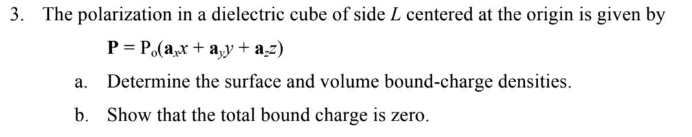 3. The polarization in a dielectric cube of side L centered at the origin is given by P =P.(a,x+ ...