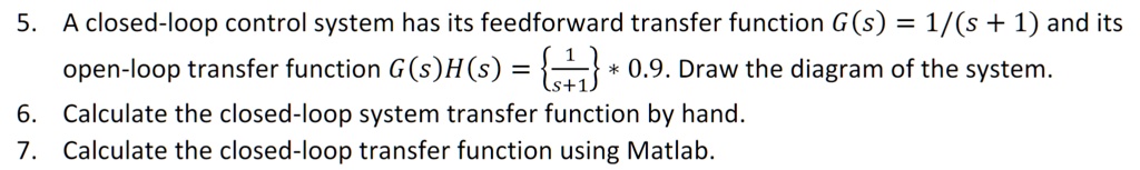SOLVED: 5. A closed-loop control system has its feedforward transfer function G(s) = 1/(s + 1 ...