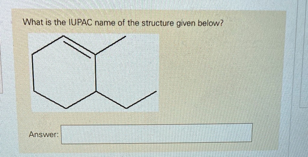 SOLVED: 'What is the IUPAC name ofithe structure given below? Answver:' SOLVED: 'What is the IUPAC name ofithe structure given below? Answver:'