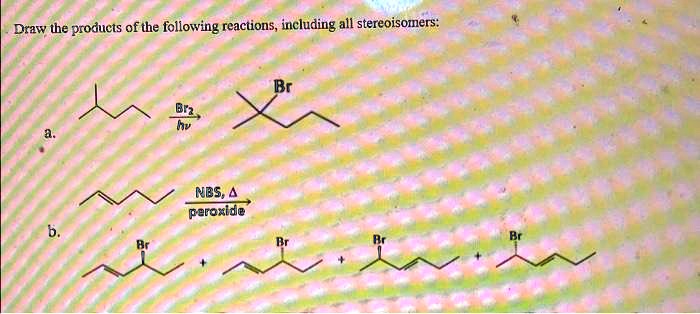 SOLVED: Draw the products of the following reactions, including all stereoisomers Br2 he NBS ...