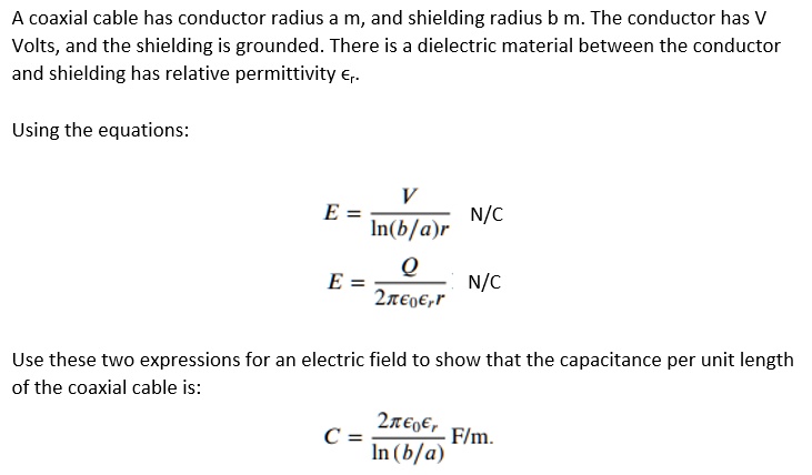 A coaxial cable has conductor radius a m, and shielding radius b m. The ...