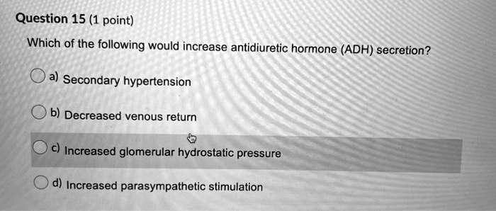 SOLVED: Question 15 (1 point): Which of the following would increase antidiuretic hormone (ADH ...