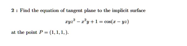SOLVED: Find the equation of tangent plane to the implicit surface Iyz? 1y+1 = cos(I yz) at the ...