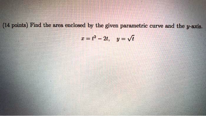 SOLVED: (14 points) Find the area enclosed by the given parametric curve and the y-axis. I =t2 ...