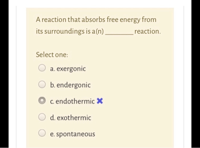 a reaction that absorbs free energy from its surroundings isan reaction ...