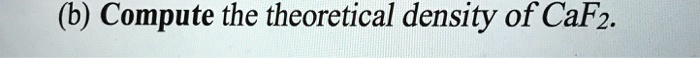 (b) Compute the theoretical density of CaF2.