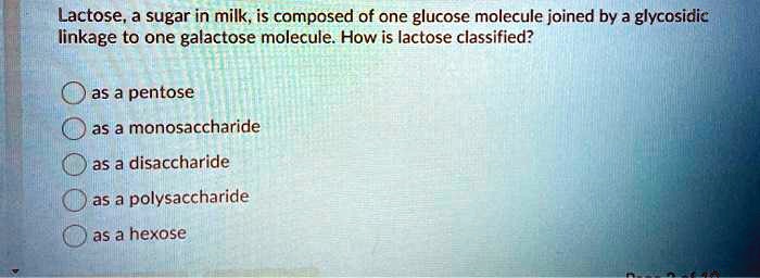 SOLVED: Lactose a sugar in milk; is composed of one glucose molecule ...