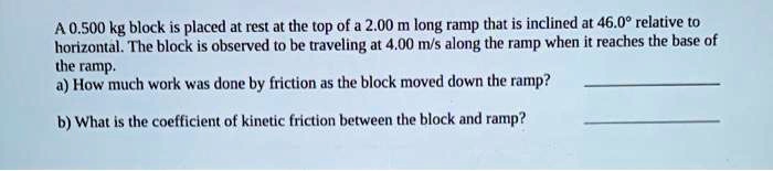 SOLVED: A 0.500 kg block is placed at rest at the top of a 2.00 m long ...