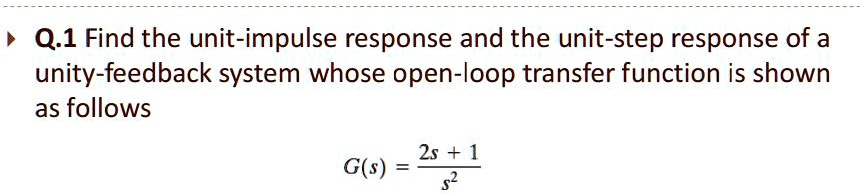 SOLVED: Q.1 Find the unit-impulse response and the unit-step response of a unity-feedback system ...