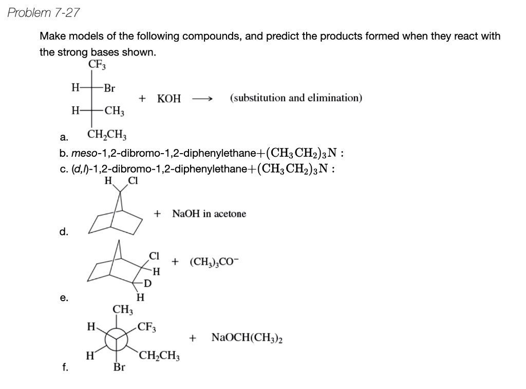 Problem 7-27 Make models of the following compounds, and predict the products formed when they ...