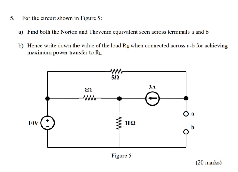 SOLVED: 5. For the circuit shown in Figure 5: a) Find both the Norton and Thevenin equivalent ...