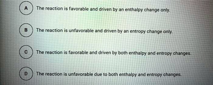 SOLVED: The reaction is favorable and driven by an enthalpy change only ...