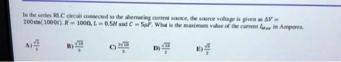 SOLVED: In the series RLC circuit connected to the alternating current source, the source ...