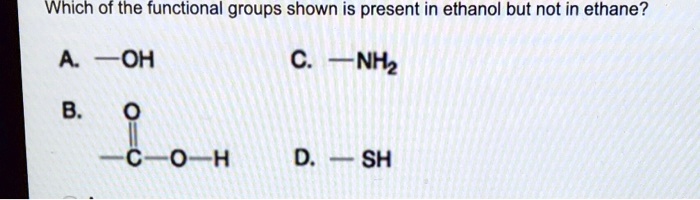 SOLVED: Which of the functional groups shown is present in ethanol but ...
