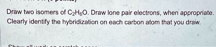 SOLVED: Draw two isomers of C2H6O. Draw lone pair electrons, when ...