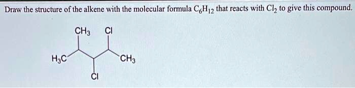SOLVED: Draw the structure of the alkene with the molecular formula C2H4 that reacts with Cl2 to ...