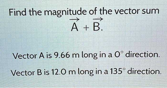 SOLVED: Find the magnitude of the vector sum A+B. Vector A is 9.66 m long in a 0direction Vector ...