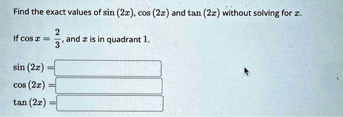 Find the exact values of sin^2, cos^2, and tan^2 without solving for x. If cos(x) = 2, then sin ...