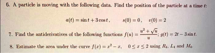 SOLVED: A particle is moving with the following data. Find the position of the particle at a ...