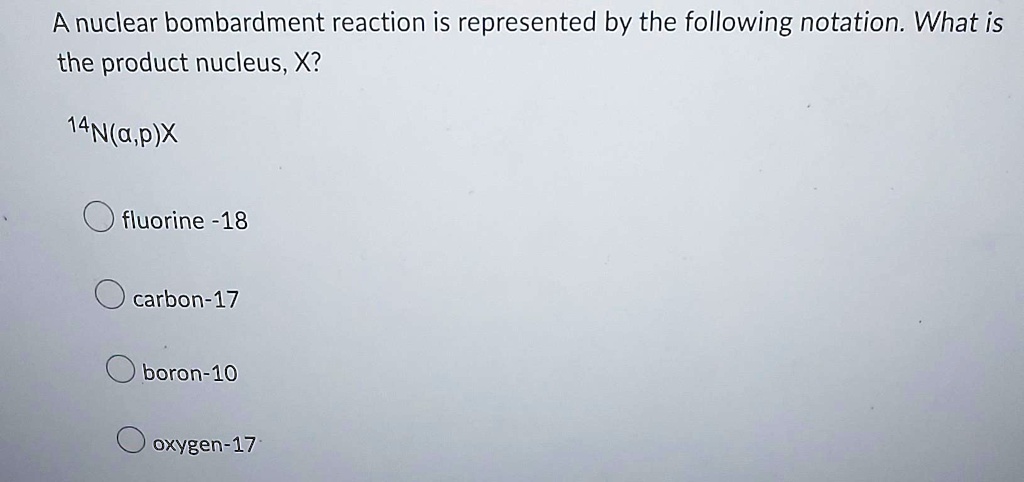 SOLVED: A nuclear bombardment reaction is represented by the following ...