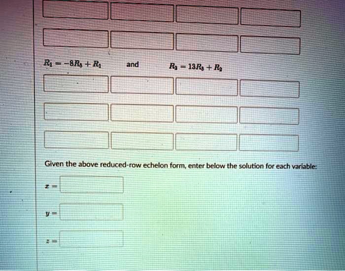 SOLVED: 8= 8Rs + %, and R = 13R, + Rz Given the above reduced-row ...