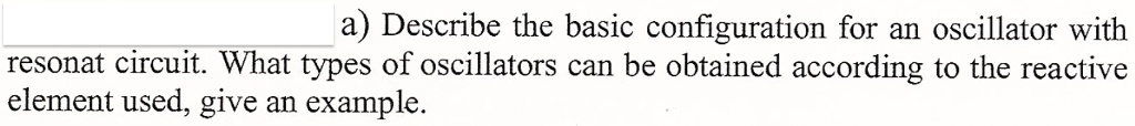 a describe the basic configuration for an oscillator with resonat ...