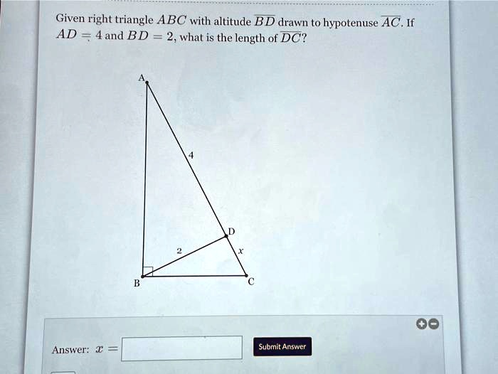 SOLVED: Given right triangle ABC with altitude BD drawn to hypotenuse AC. If AD = 4 and BD = 2 ...