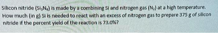 SOLVED: Silicon nitride (Si3N4) is made by combining Si and nitrogen gas (N2) at a high ...