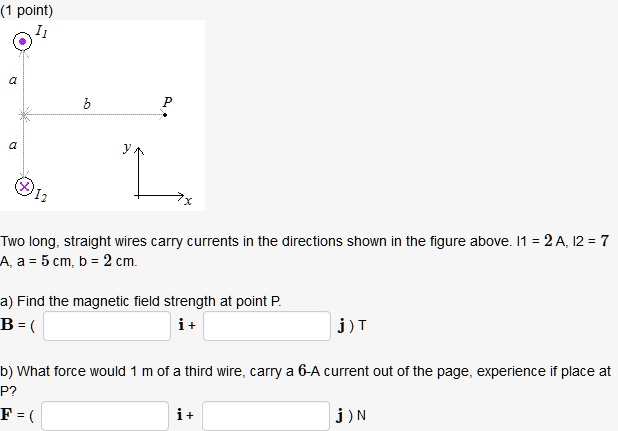 (1 point) I1 a b P * y I2 x Two long, straight wires carry currents in ...