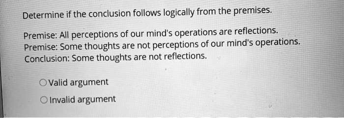 determine if the conclusion follows logically from the premises premise all perceptions of our ...