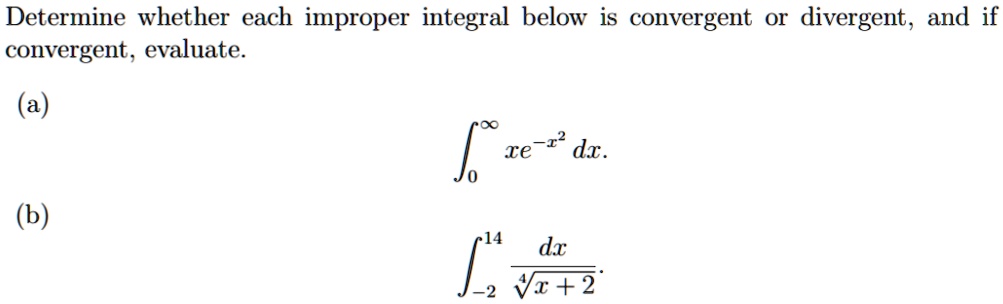 SOLVED: Determine whether each improper integral below is convergent Or divergent, and if ...