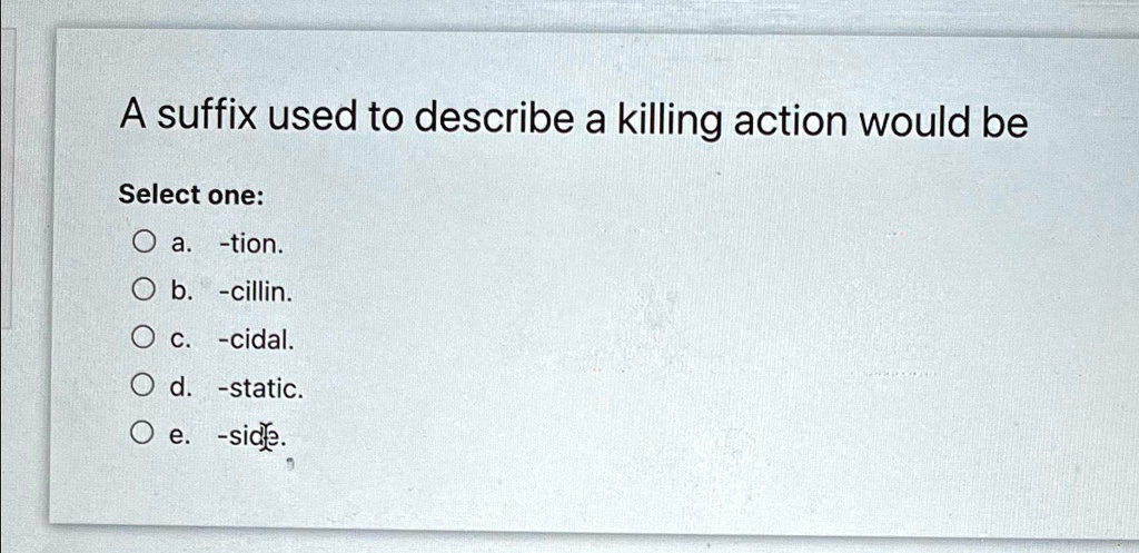 SOLVED: A suffix used to describe a killing action would be Select one ...