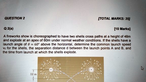 SOLVED: Q2(a) [10 Marks] A fireworks show is choreographed to have two ...