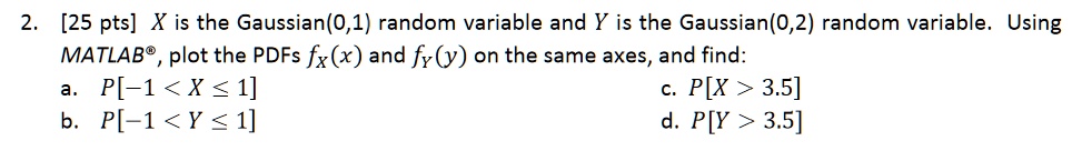 SOLVED: [25 pts] X is the Gaussian(0,1) random variable and Y is the Gaussian(0,2) random ...
