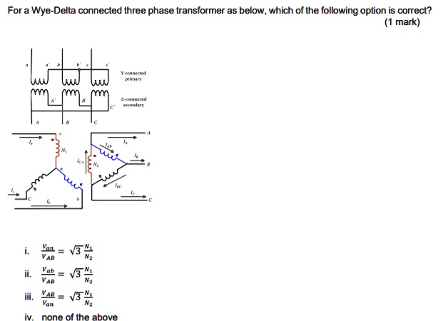For a Wye-Delta connected three phase transformer as below, which of ...