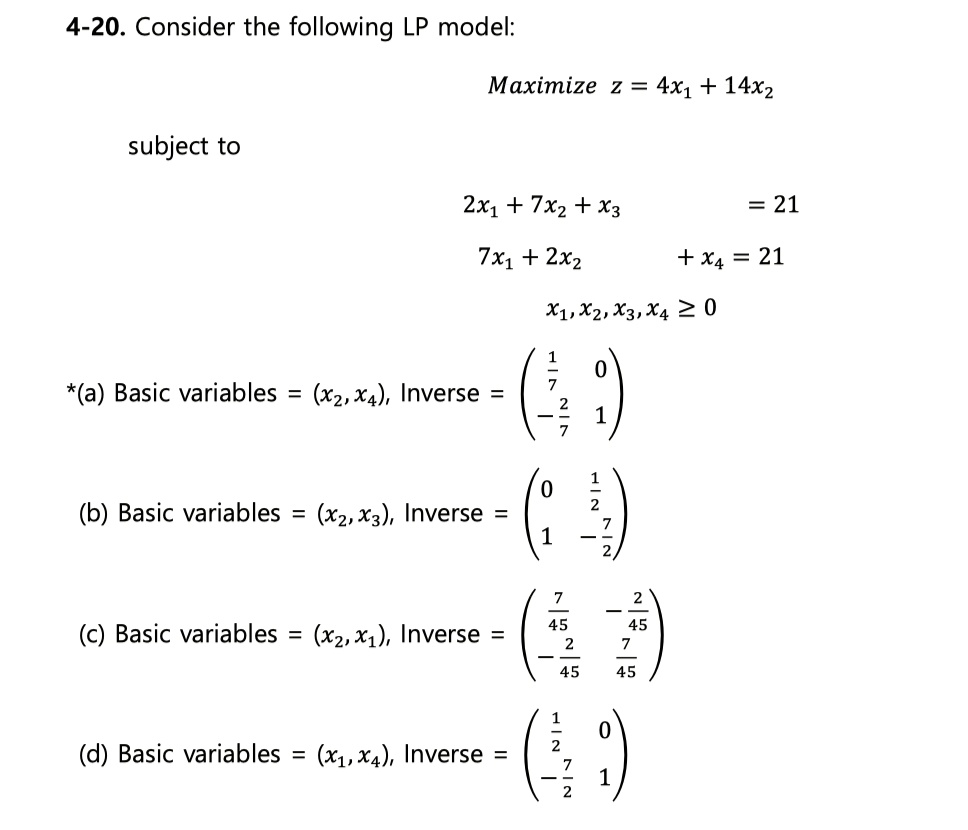 4-20. Consider the following LP model: Maximize z = 4x1 + 14x2 subject to 2x1 + 7x2 + x3 = 21 ...