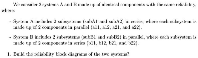 We consider 2 systems A and B made up of identical components with the same reliability, where ...