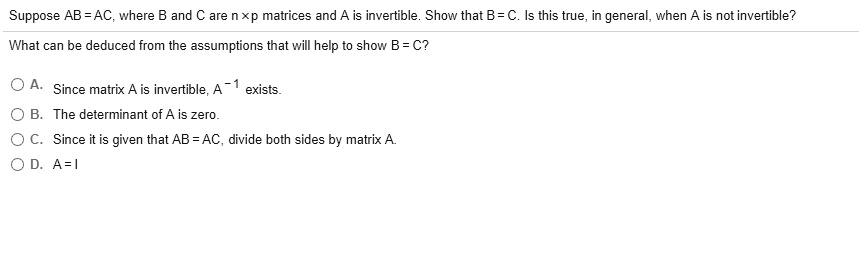 SOLVED: Suppose AB=AC, where A and C are nxp matrices and A is invertible. Show that B=C. Is ...