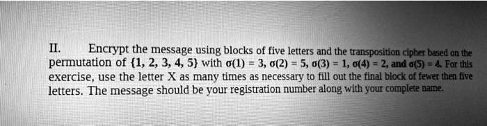 II. Encrypt the message using blocks of five letters and the transposition cipher based on the ...